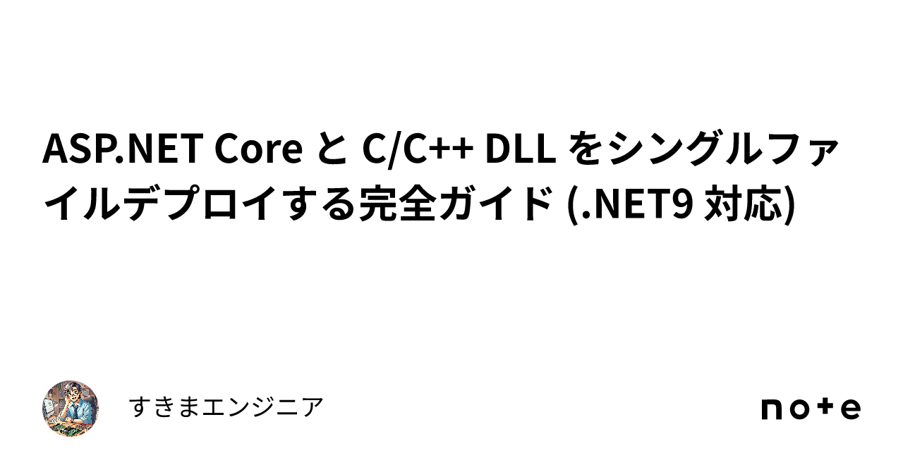 ASP.NET Core と C/C++ DLL をシングルファイルデプロイする完全ガイド (.NET9 対応)｜すきまエンジニア