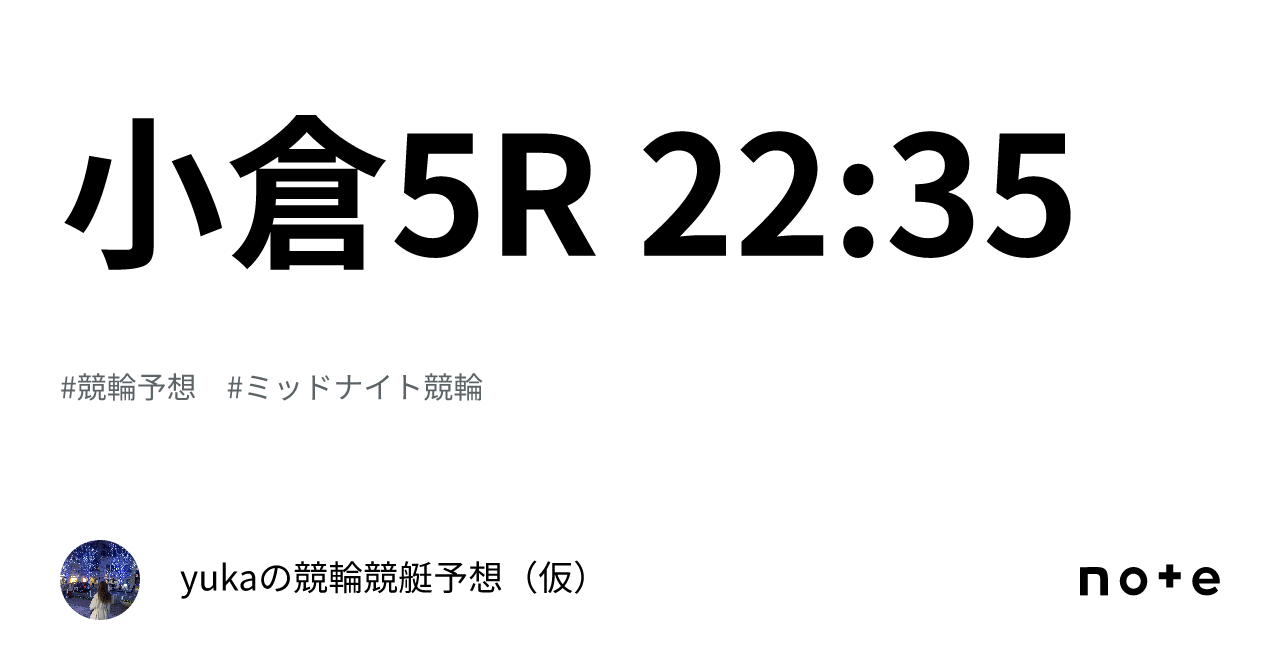小倉5R 22:35｜yukaの競輪🚴‍♀️競艇予想🚤 （仮）
