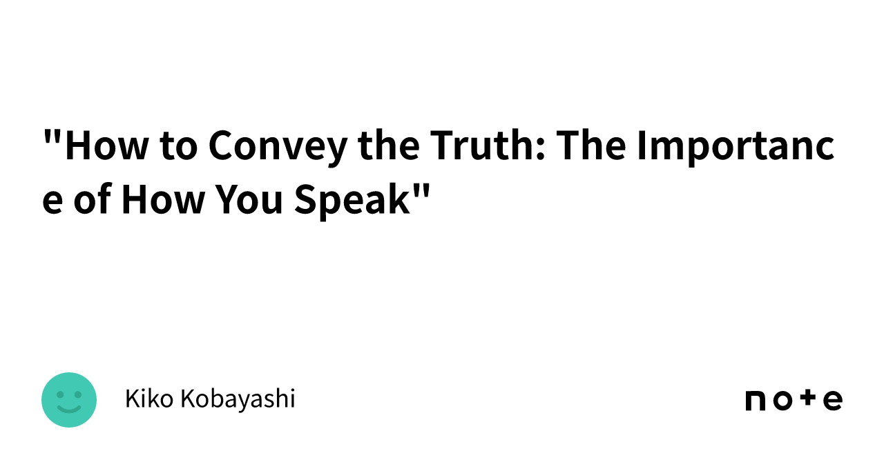 "How to Convey the Truth: The Importance of How You Speak"｜Kiko Kobayashi
