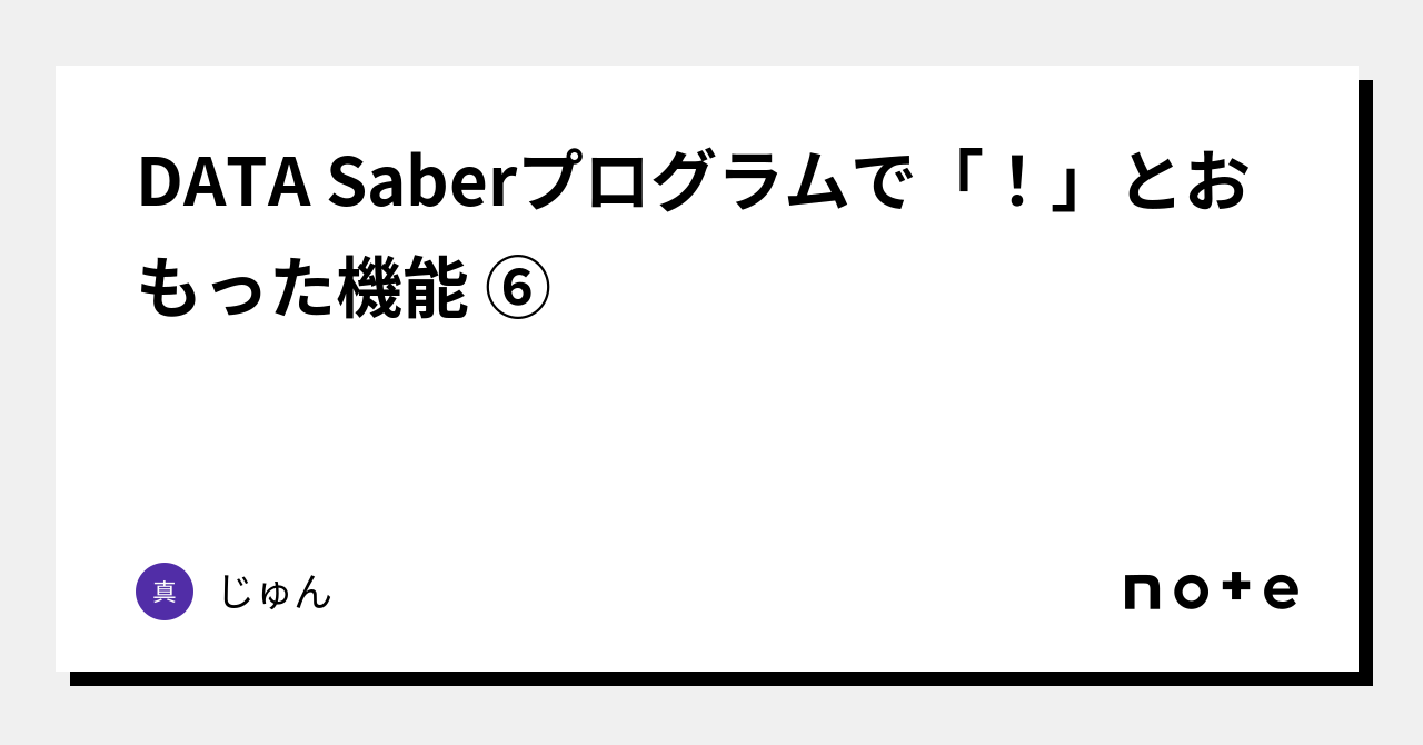 DATA Saberプログラムで「！」とおもった機能 ⑥｜じゅん｜note
