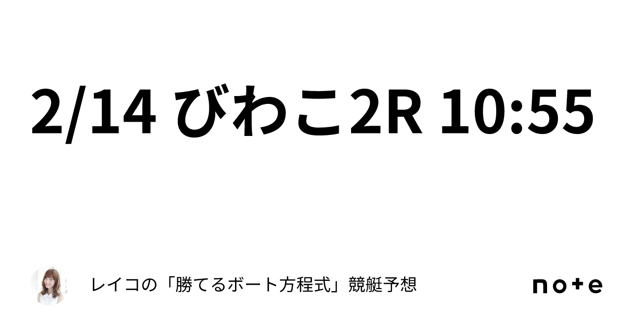 2/14 びわこ2R 10:55｜レイコの「勝てるボート方程式」💄競艇予想