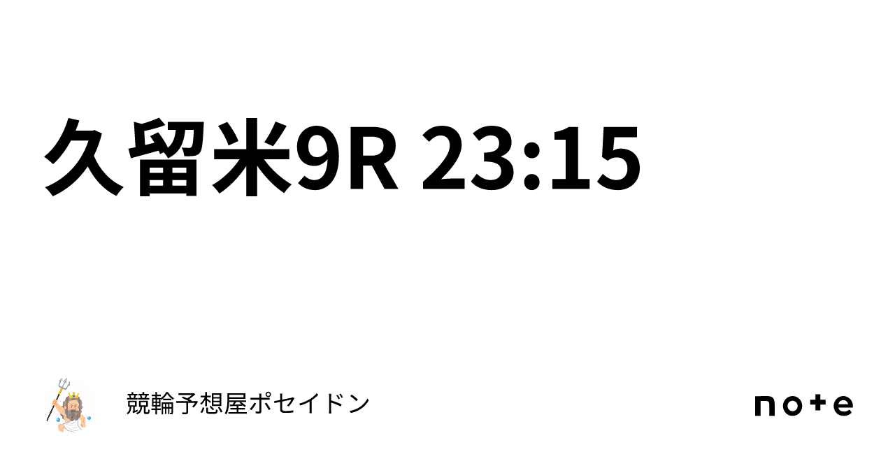 久留米9R 23:15｜競輪予想屋ポセイドン