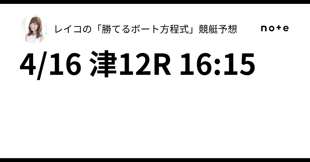 4/16 津12R 16:15｜レイコの「勝てるボート方程式」💄競艇予想