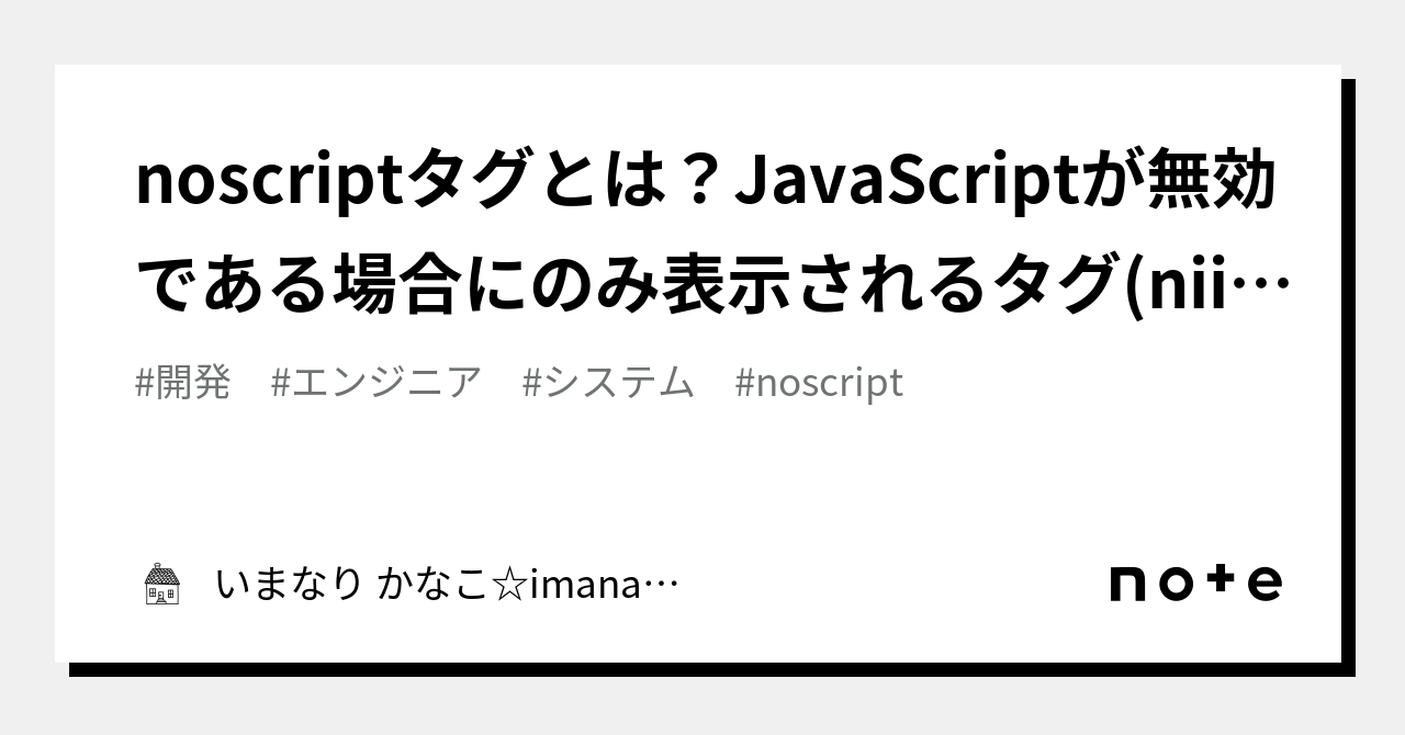 noscriptタグとは？JavaScriptが無効である場合にのみ表示されるタグ(niigatabaseにも使用しています)｜Webマーケター＆デザイナーimane🍪できることから少しずつ