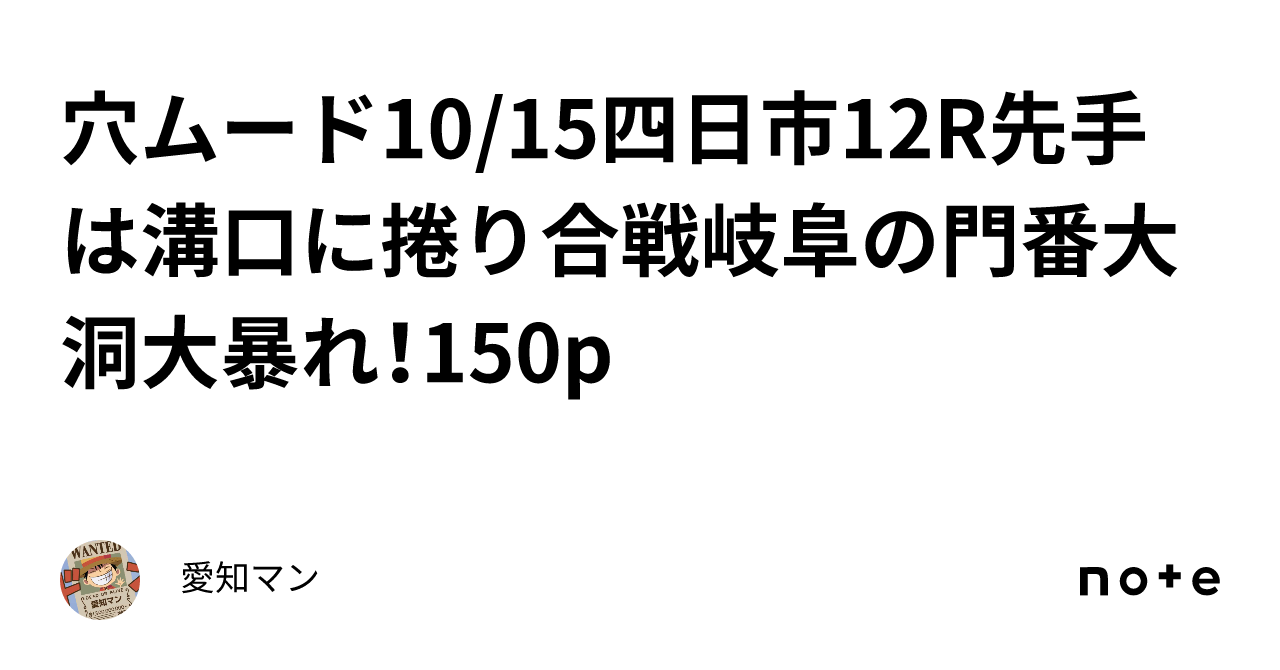 穴ムード🔥10/15四日市12R先手は溝口に捲り合戦岐阜の門番大洞大暴れ！150p｜愛知マン