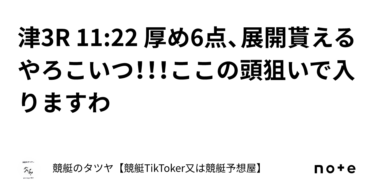 津3R 11:22 厚め6点、展開貰えるやろこいつ！！！ここの頭狙いで入りますわ｜競艇のタツヤ【競艇TikToker又は競艇予想屋】