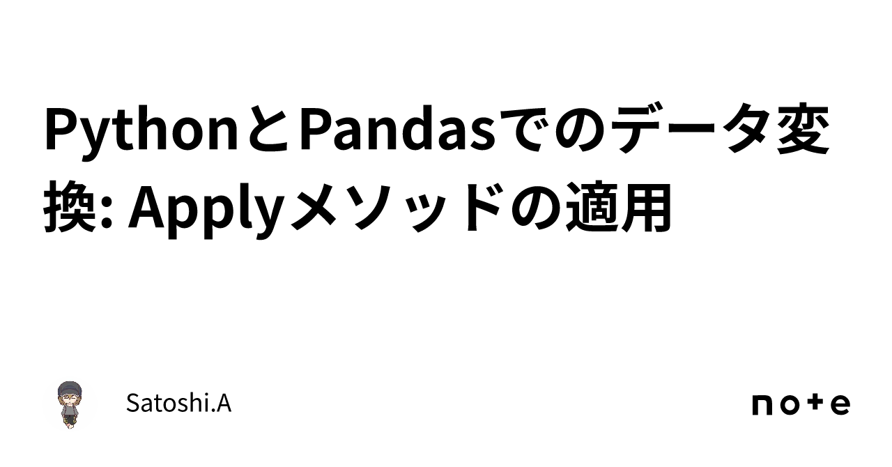 PythonとPandasでのデータ変換: Applyメソッドの適用｜Satoshi.A