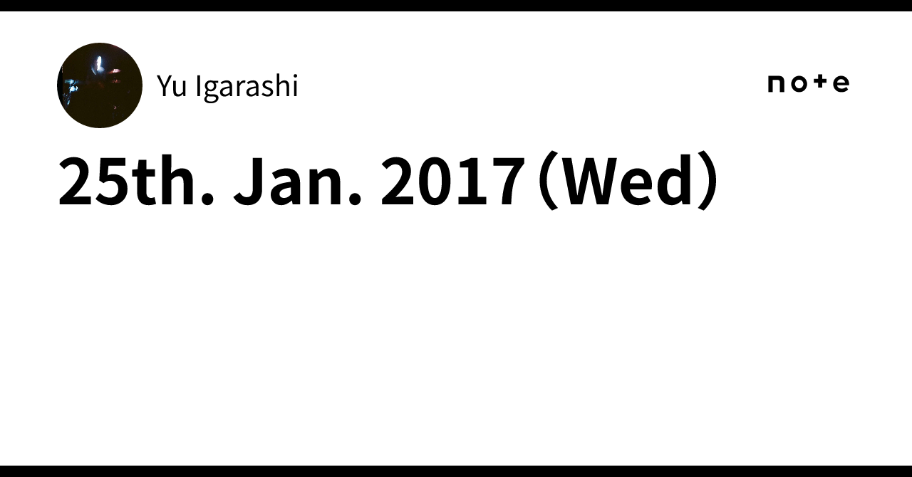25th. Jan. 2017（Wed）｜Yu Igarashi