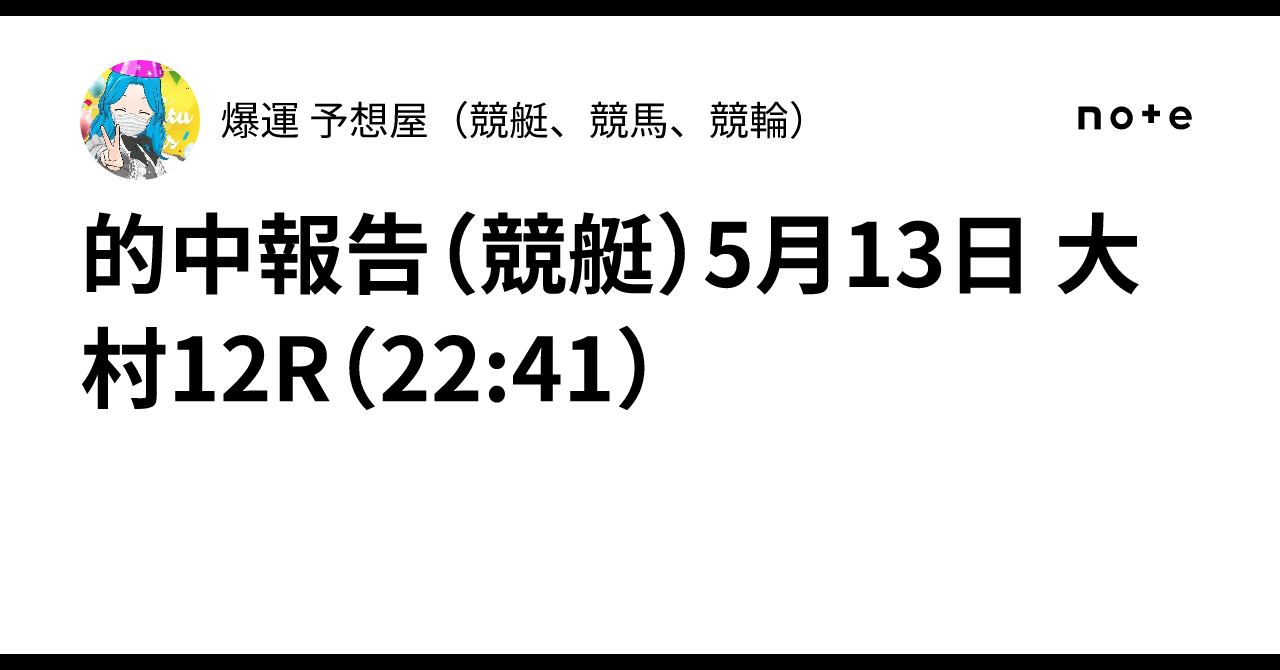 🎯🎯的中報告🎯🎯（競艇）5月13日 大村12R（22:41）｜爆運 予想屋（競艇、競馬、競輪）