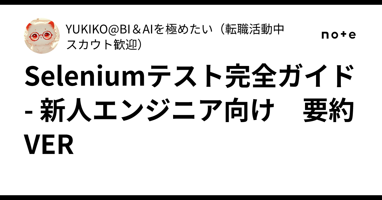 🧪 Seleniumテスト完全ガイド - 新人エンジニア向け 要約VER｜YUKIKO@BI＆AIを極めたい（転職活動中スカウト歓迎）