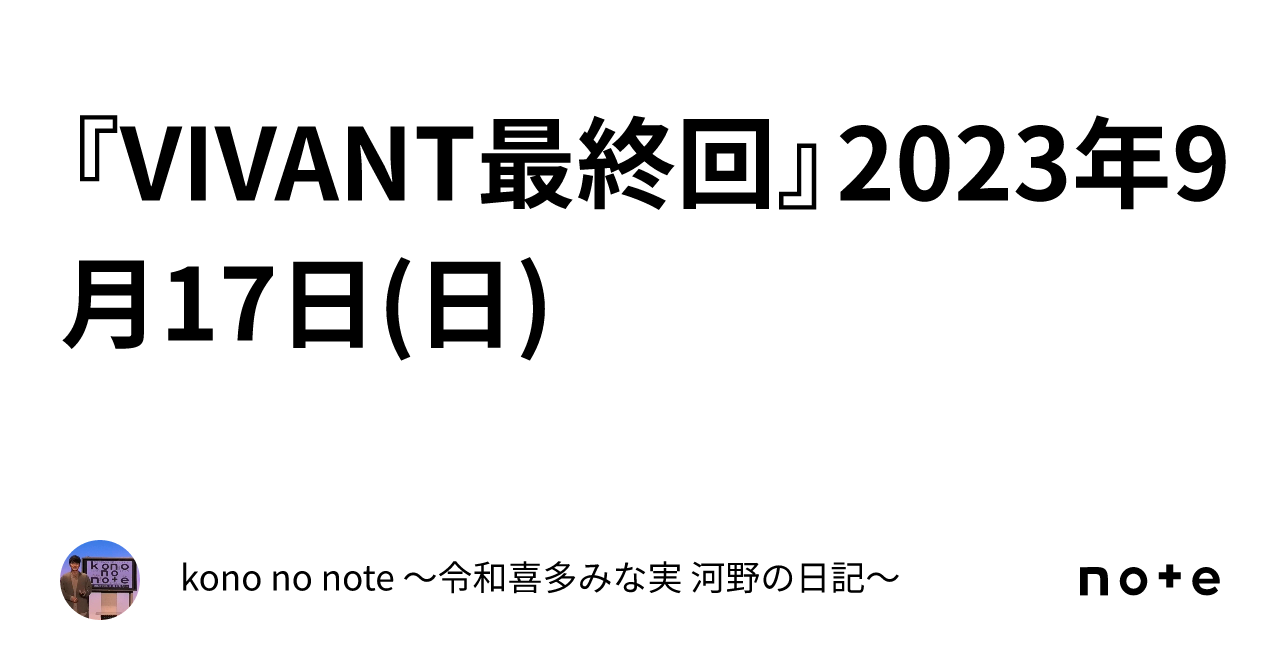 『VIVANT最終回』2023年9月17日(日)｜kono no note 〜コウノ・オブ・ザ・イヤーの日記〜