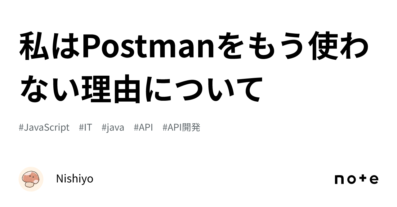 私はPostmanをもう使わない理由について｜Nishiyo