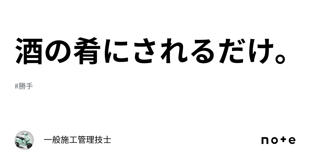 酒の肴にされるだけ。｜一般施工管理技士 
