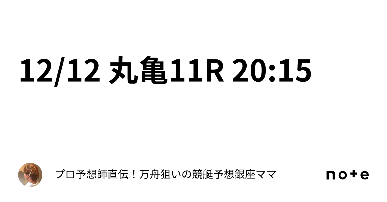 12/12 丸亀11R 20:15｜プロ予想師直伝！万舟狙いの競艇予想🥂銀座ママ🥂