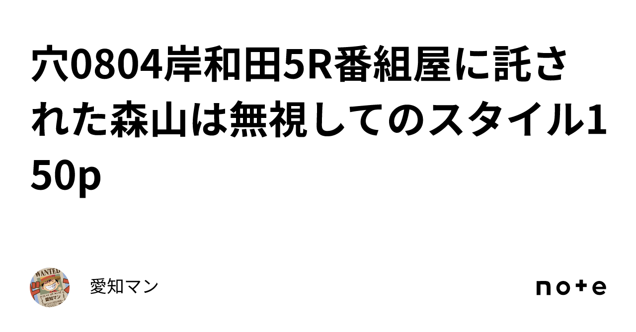 穴🔥0804岸和田5R番組屋に託された森山は無視してのスタイル150p｜愛知マン