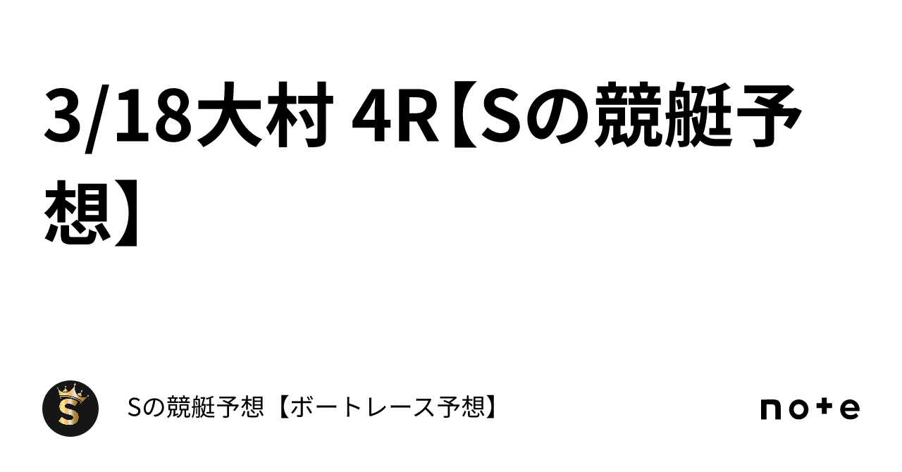 3/18大村 4R【Sの競艇予想】｜Sの1点予想🥇【ボートレース予想/競艇予想】