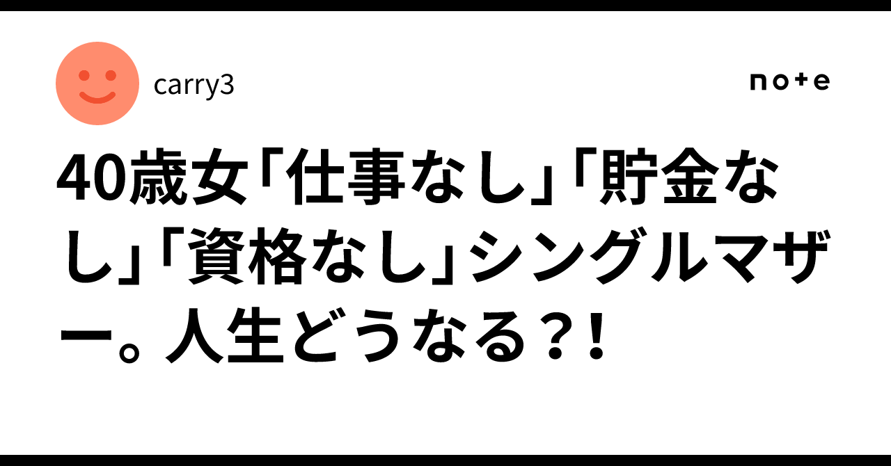 40歳女「仕事なし」「貯金なし」「資格なし」シングルマザー。人生どうなる？！｜carry3