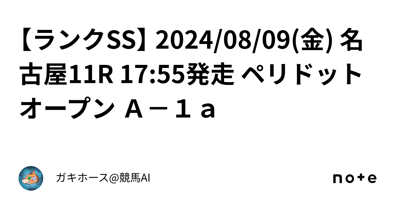 【ランクSS】 2024/08/09(金) 名古屋11R 17:55発走 ペリドットオープン A－1a｜ガキホース@競馬AI
