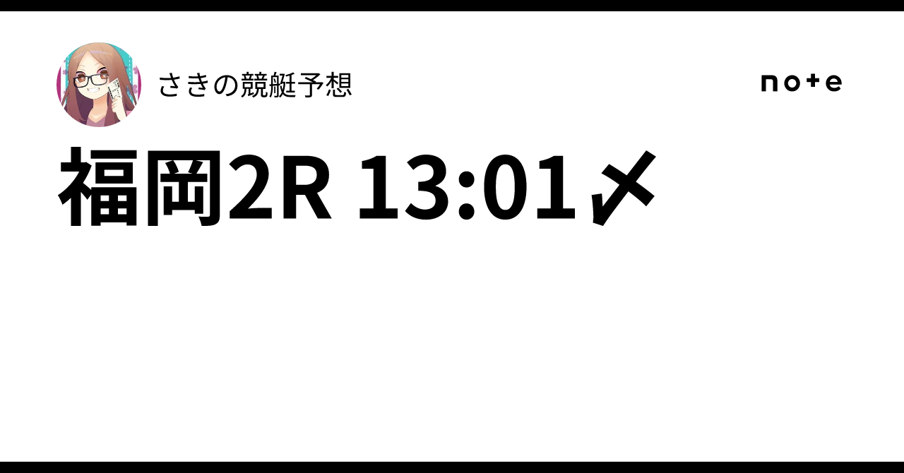 福岡2R 13:01〆｜さきの競艇予想