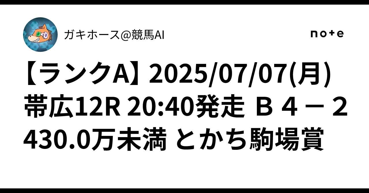 【ランクA】 2025/07/07(月) 帯広12R 20:40発走 B4－2 430.0万未満 とかち駒場賞｜ガキホース@競馬AI