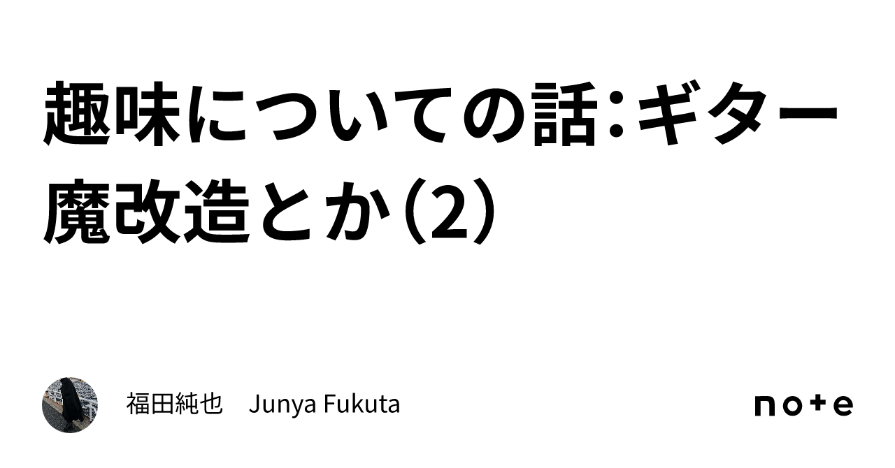 趣味についての話：ギター魔改造とか（2）｜福田純也 Junya Fukuta