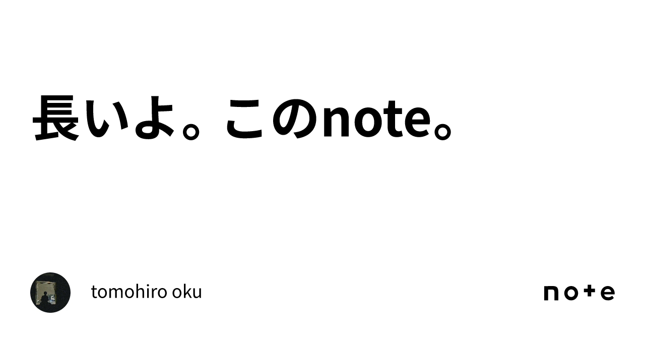 長いよ。このnote。｜tomohiro oku