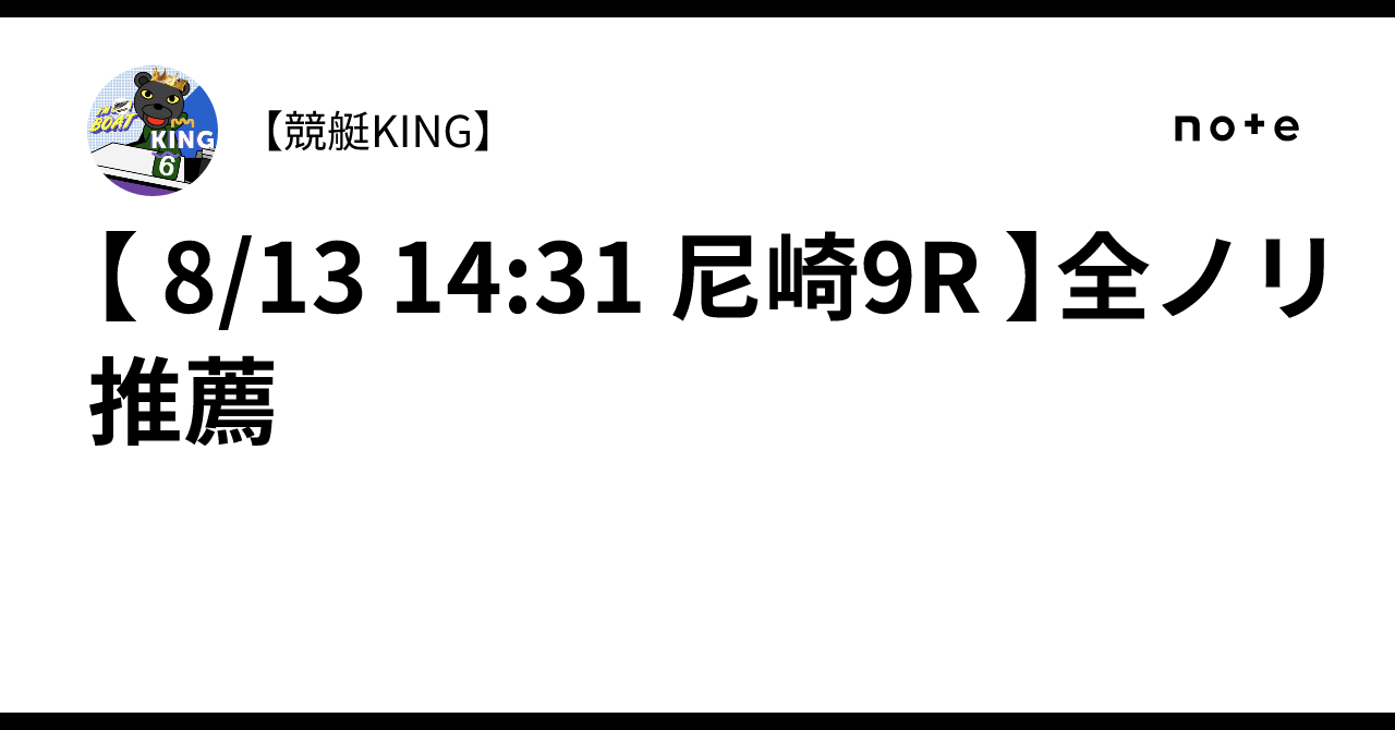 8/13 ⏰14:31 尼崎9R 】⚡️🐉🔥全ノリ推薦🔥🐉⚡️｜【👑競艇KING👑】