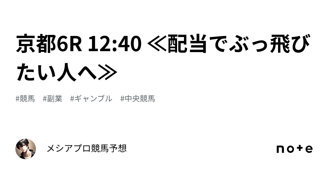 京都6R 12:40 ≪配当でぶっ飛びたい人へ≫｜🔥メシア👑プロ競馬予想👑🔥