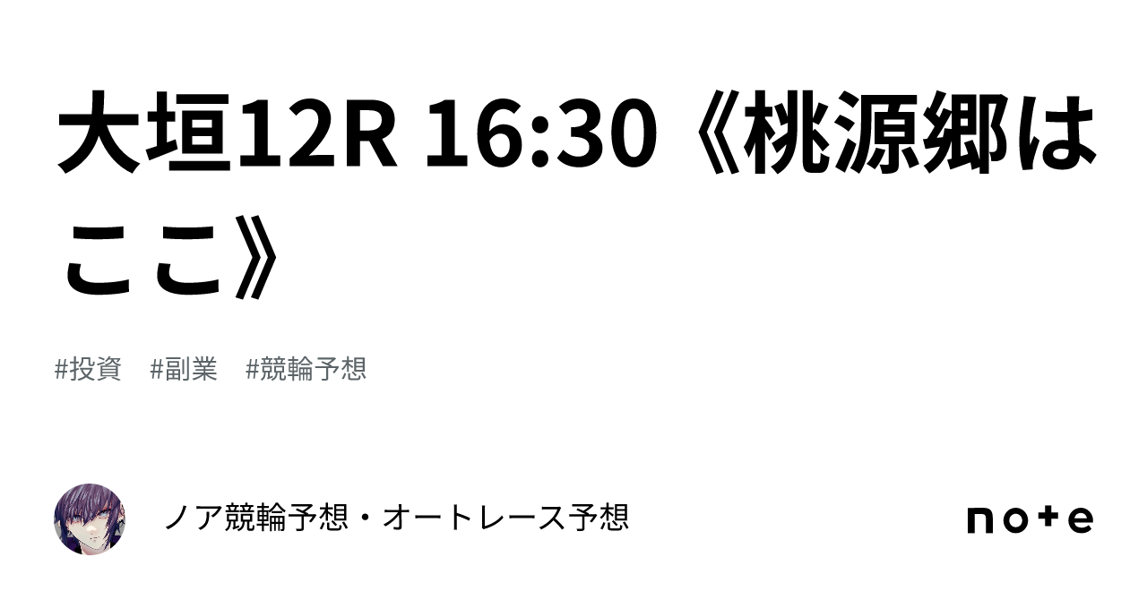大垣12R 16:30 《桃源郷はここ》｜ ノア💎競輪予想・オートレース予想💎