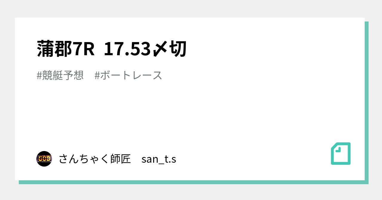蒲郡7R 17.53〆切｜さんちゃく師匠 🚤san_t.s🚤｜note