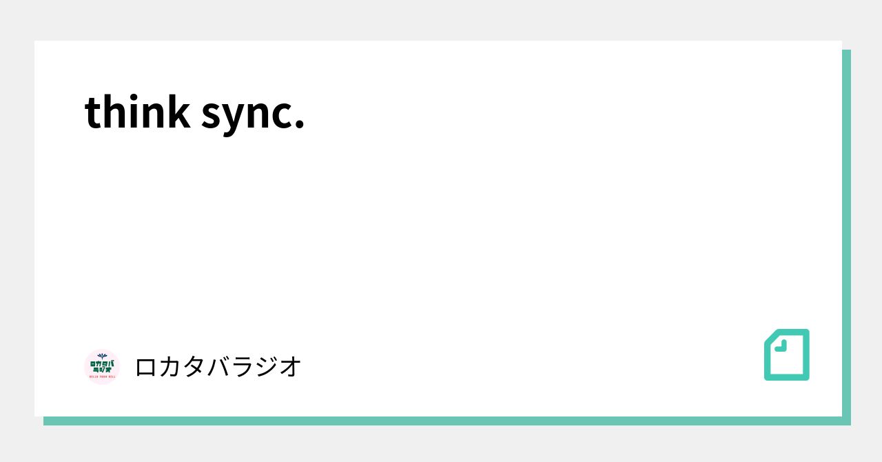 think sync.｜ろかすけ逍遥物語