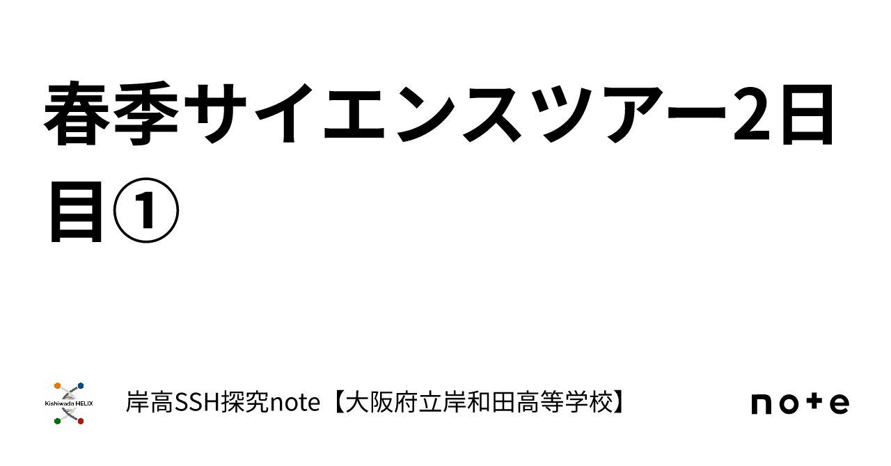 春季サイエンスツアー2日目①｜岸高SSH探究note｜大阪府立岸和田高等学校