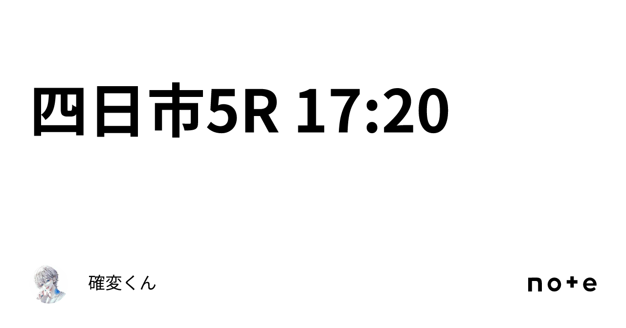 四日市5R 17:20｜💎 ️‍🔥確変くん ️‍🔥💎