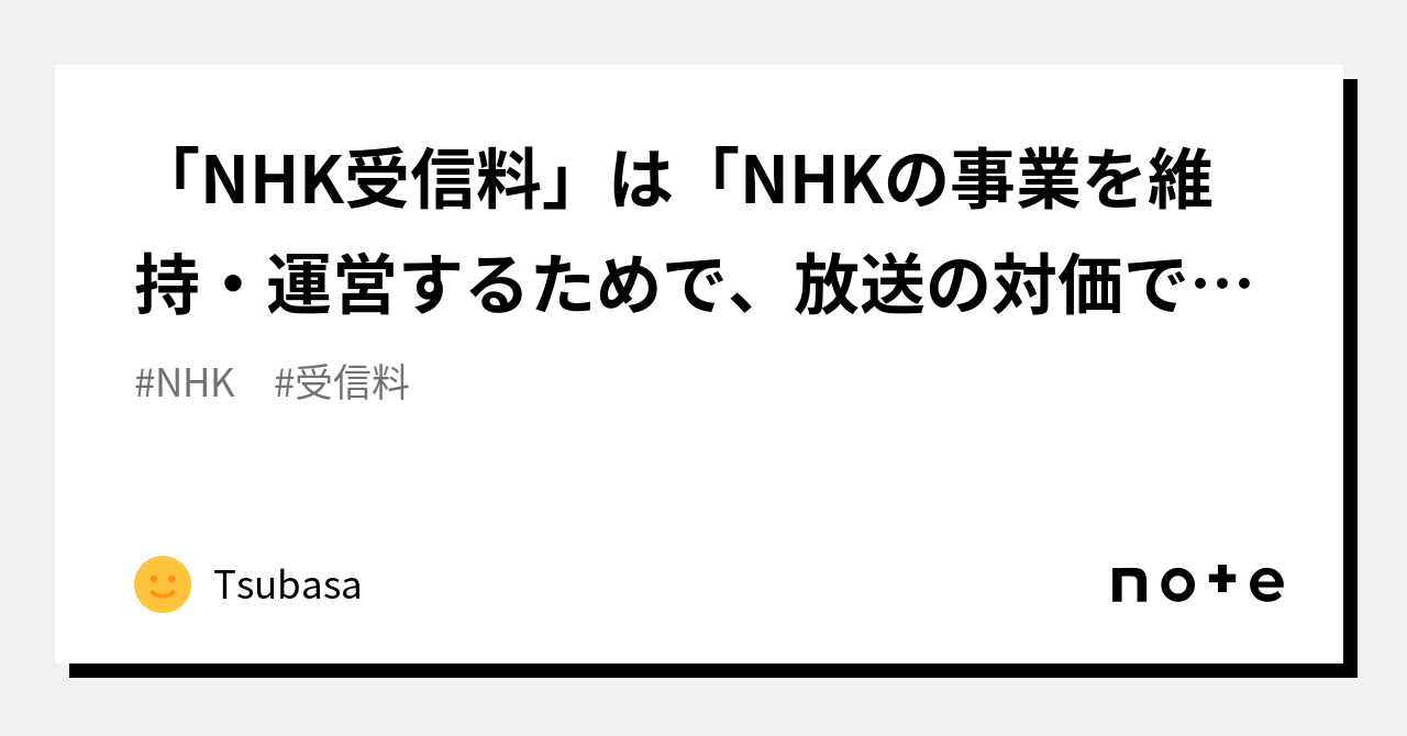「NHK受信料」は「NHKの事業を維持・運営するためで、放送の対価ではない」らしい｜Tsubasa｜note