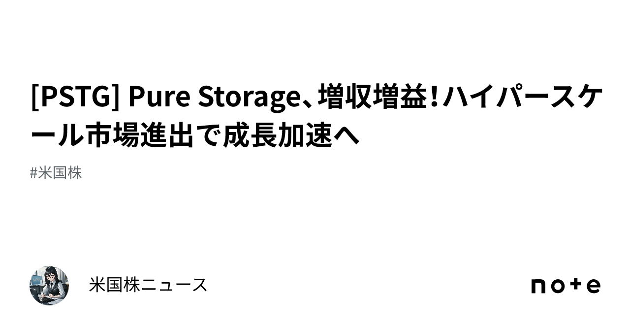 [PSTG] Pure Storage、増収増益！ハイパースケール市場進出で成長加速へ｜米国株ニュース