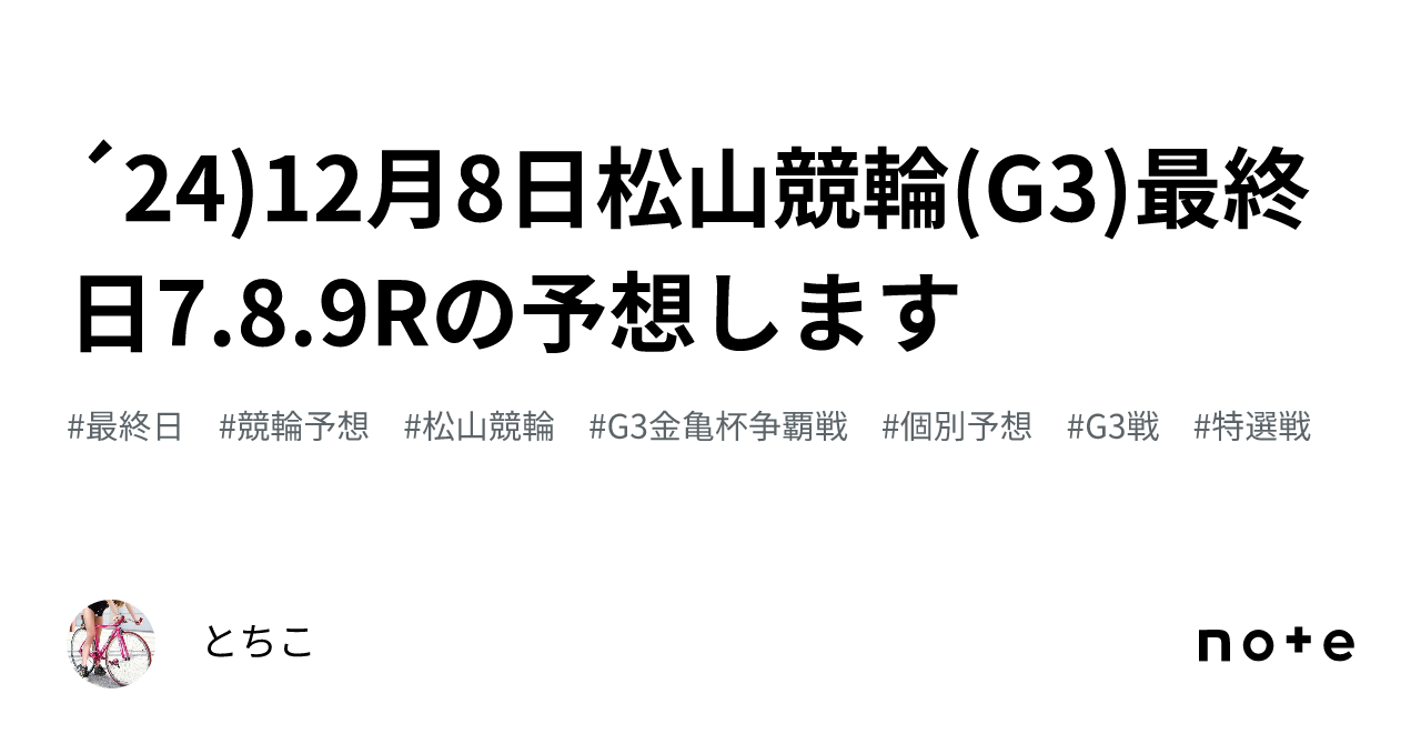 ´24)12月8日松山競輪(G3)最終日7.8.9Rの予想します｜とちこ