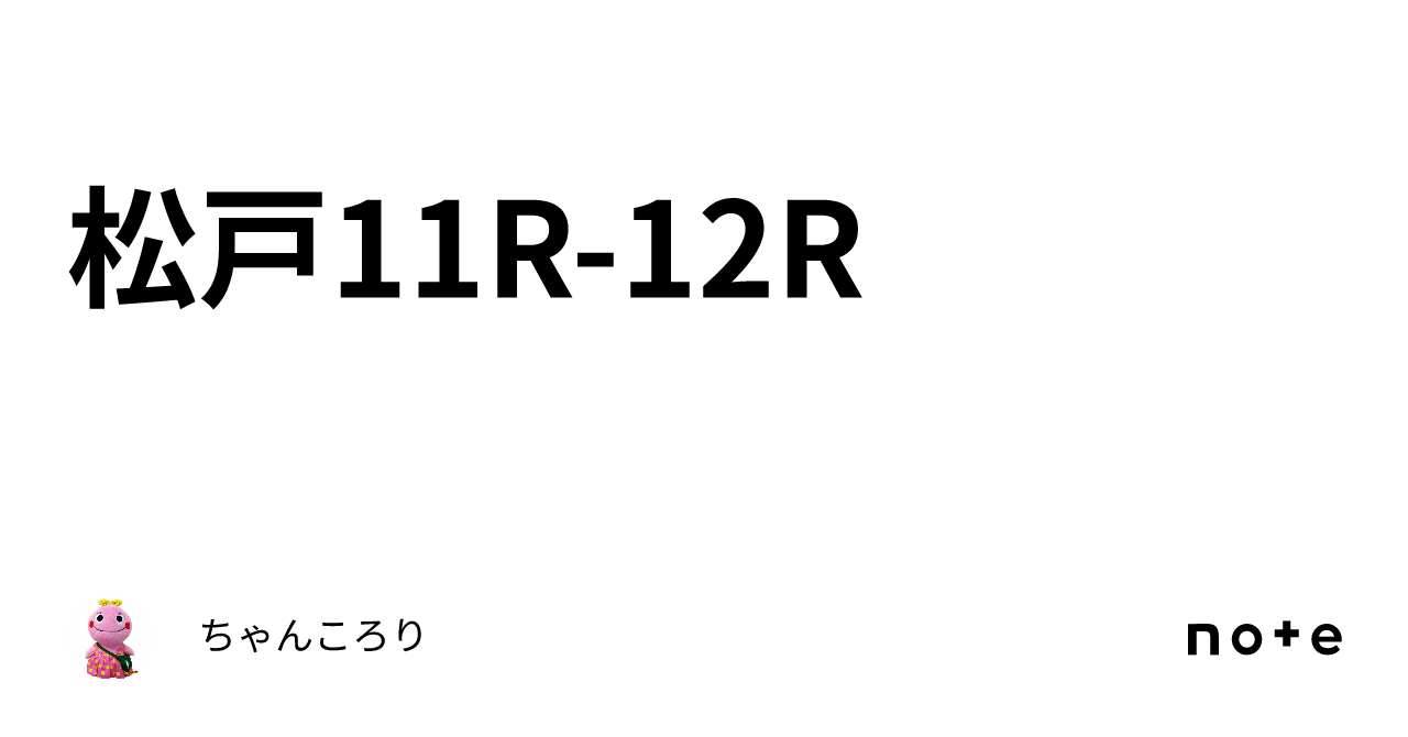 松戸11R-12R｜ちゃんころり