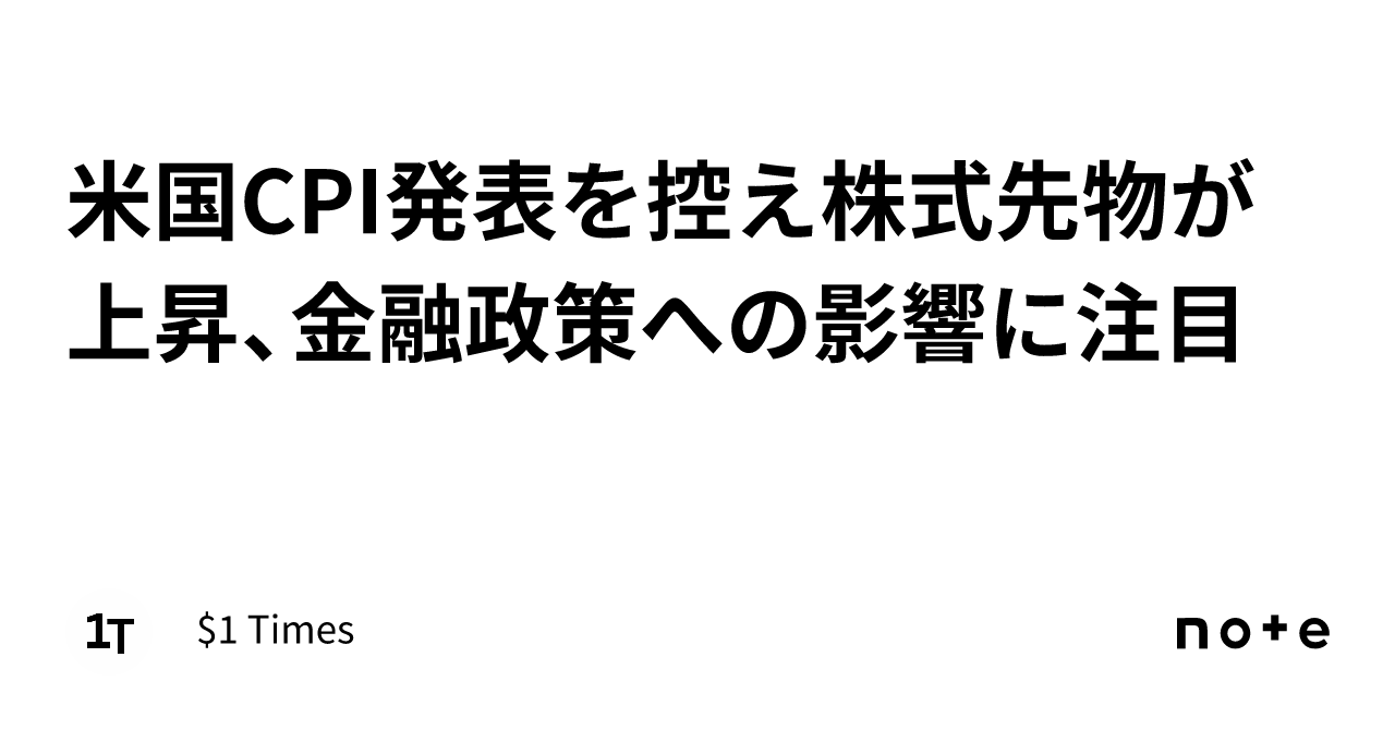 米国CPI発表を控え株式先物が上昇、金融政策への影響に注目｜$1 Times