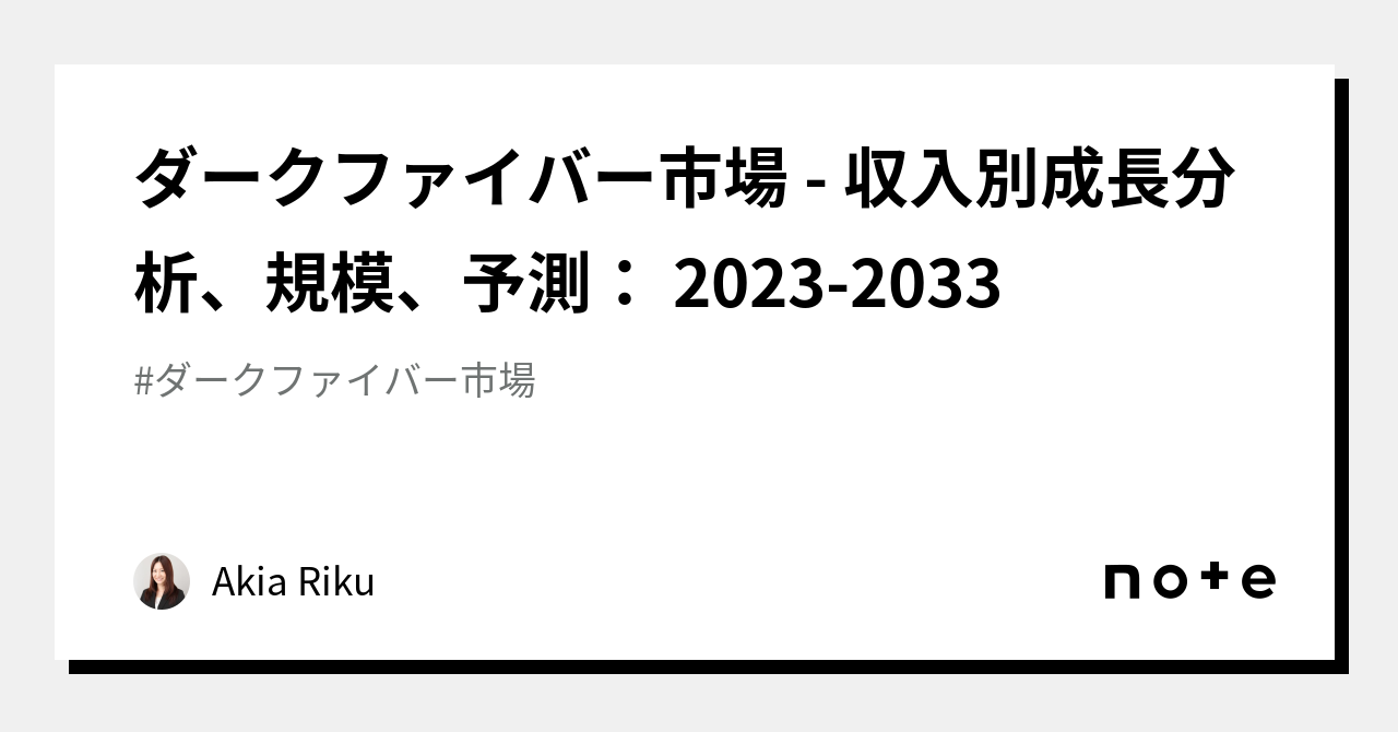 ダークファイバー市場 - 収入別成長分析、規模、予測： 2023-2033｜Akia Riku｜note