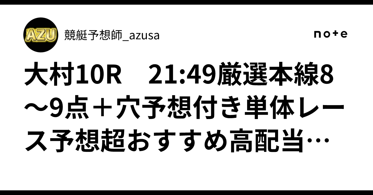 大村10R 21:49💖厳選💖本線8～9点＋穴予想付き💣単体レース予想 ️‍🔥超おすすめ ️高配当💰万舟続出🔥💣｜競艇予想師_azusa