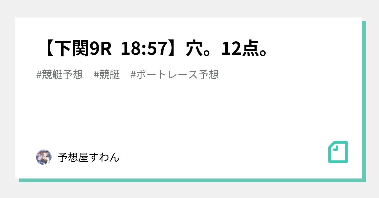 【下関9R 18:57】穴。12点。｜競艇予想屋すわん