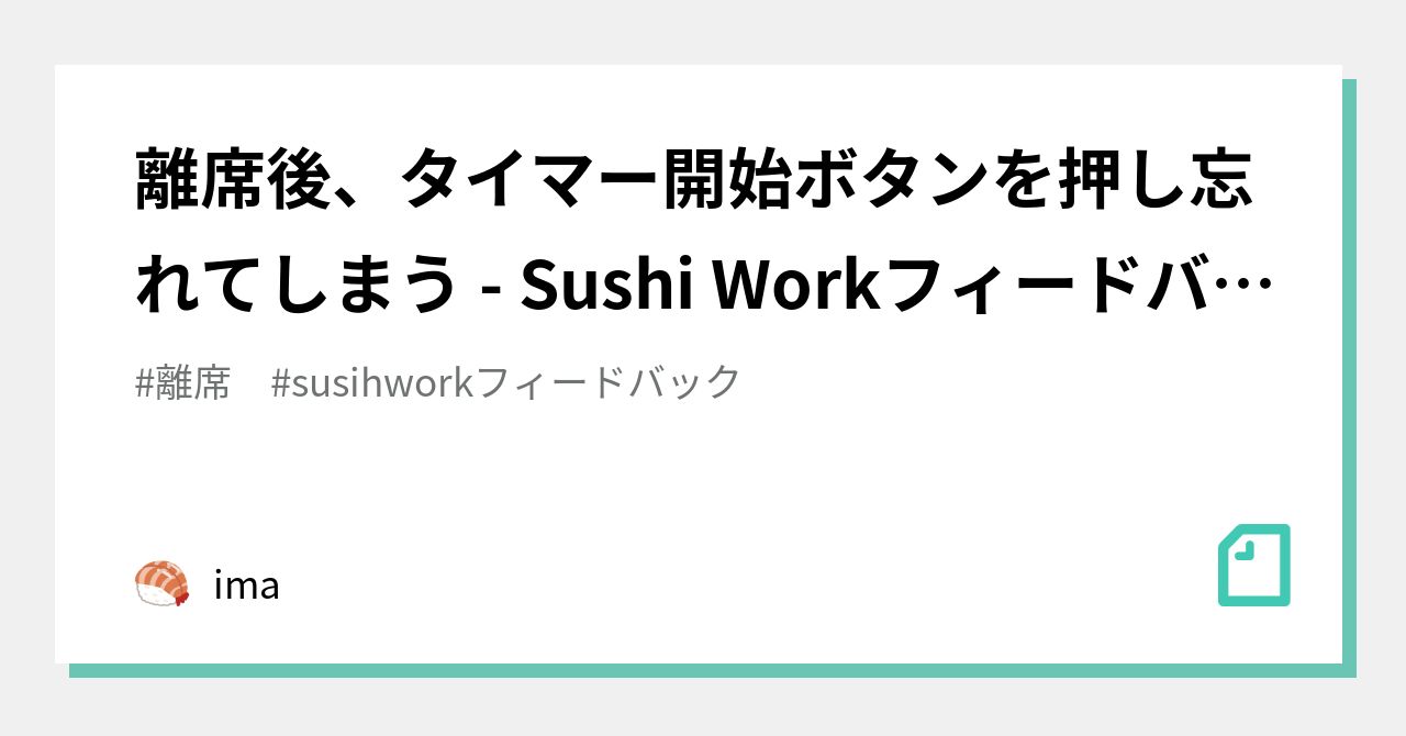 離席後、タイマー開始ボタンを押し忘れてしまう - Sushi Workフィードバック｜ima