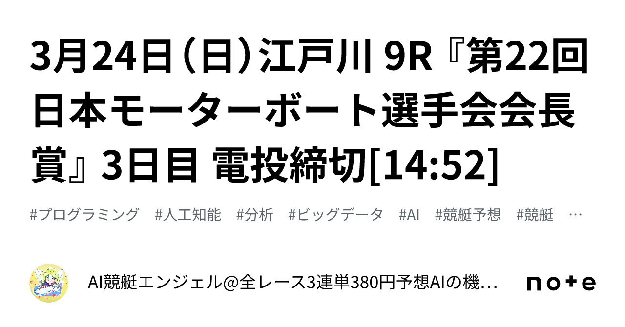 3月24日（日）江戸川 9R 『第22回日本モーターボート選手会会長賞』 3日目 電投締切[14:52]｜AI競艇エンジェル@全レース3連単380円予想 AIの機械学習で驚異の的中率＆回収率 ...