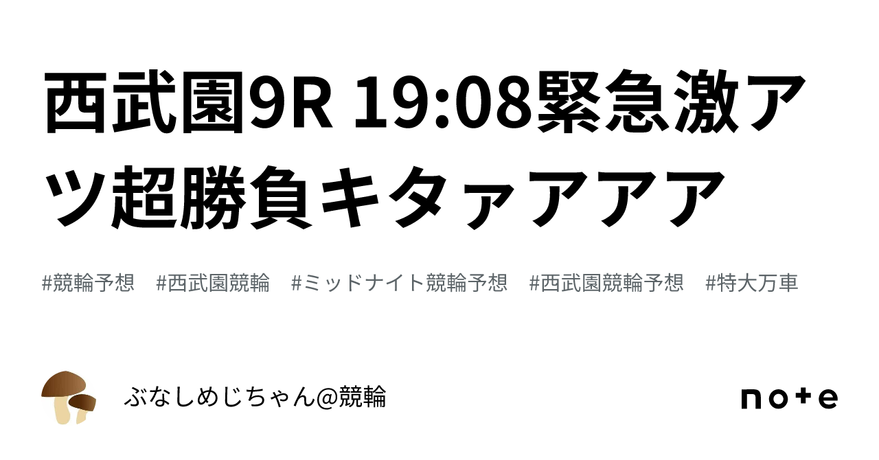 西武園9R 19:08⚠️🆘緊急激アツ超勝負キタァアアア🆘⚠️｜ぶなしめじちゃん@競輪