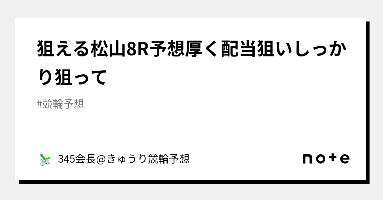 🌐狙える🌐松山8R予想🎯厚く🔥配当狙い🌈🌈🌈しっかり🎯狙って🔥｜345会長@きゅうり競輪予想｜note