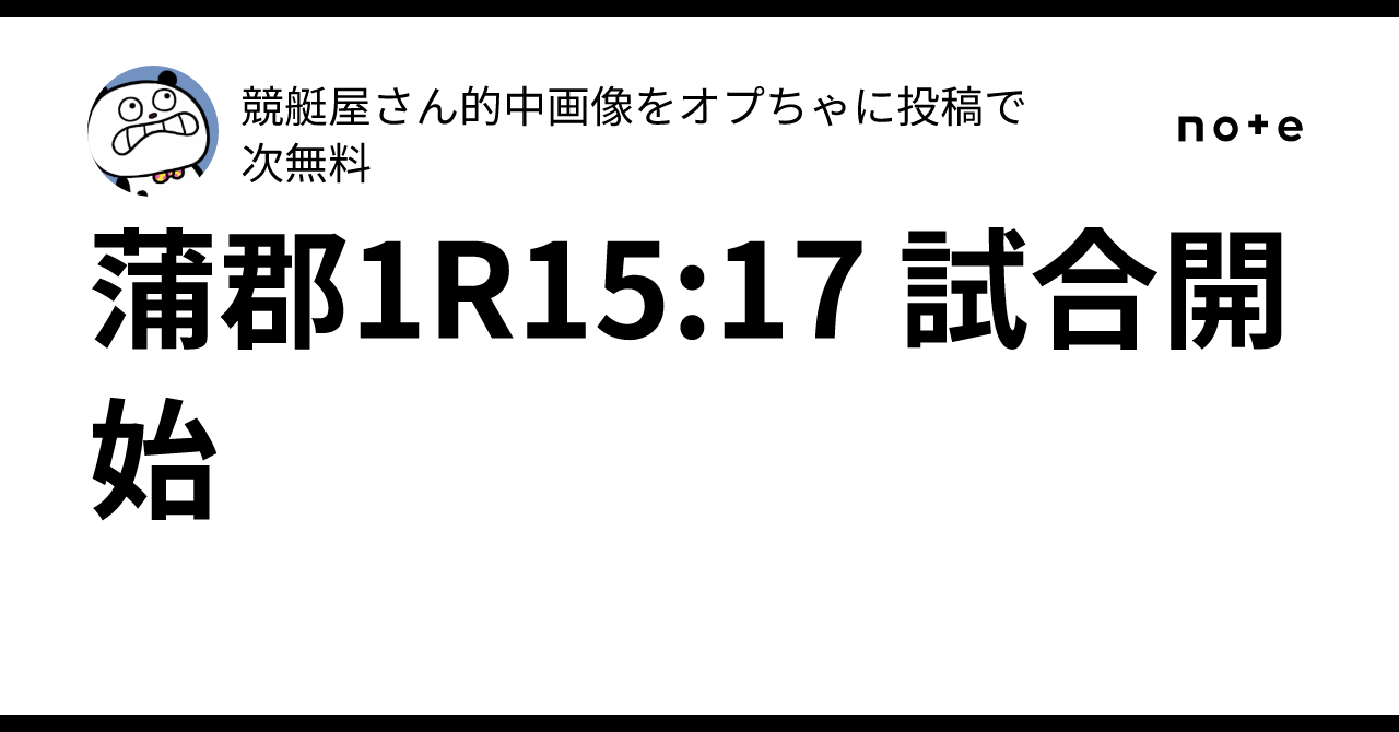 蒲郡1R15:17 試合開始｜🐼競艇屋さん🐼🉐All200円🉐的中画像をオプちゃに投稿で次無料