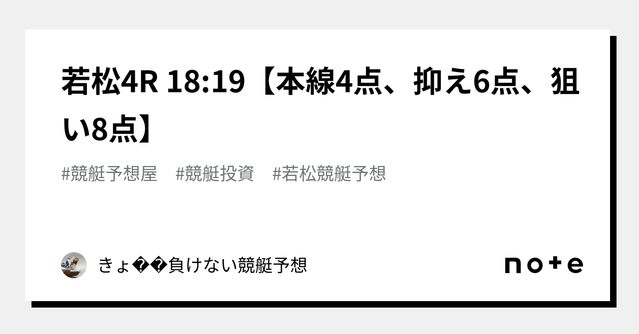 若松4R 18:19【本線4点、抑え6点、狙い8点】｜きょ🛥負けない競艇予想