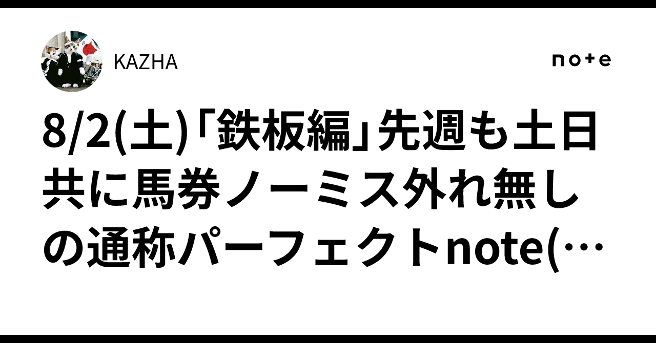 8/2(土)「鉄板編」先週も土日共に馬券ノーミス外れ無しの通称パーフェクトnote(連続パーフェクト的中継続中)｜KAZHA