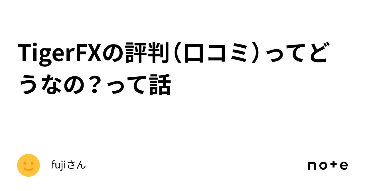 TigerFXの評判（口コミ）ってどうなの？って話｜fujiさん
