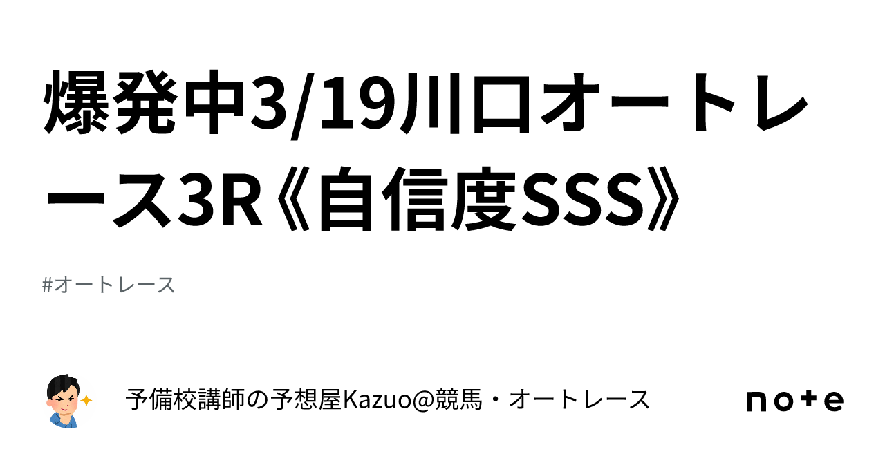 爆発中💥3/19川口オートレース3R《自信度SSS》｜予備校講師の予想屋Kazuo@競馬・オートレース
